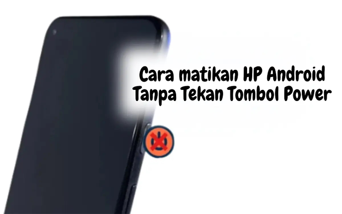 Tenangkan Diri! Begini 3 Cara Termudah Mematikan HP Android Tanpa Tekan ...
